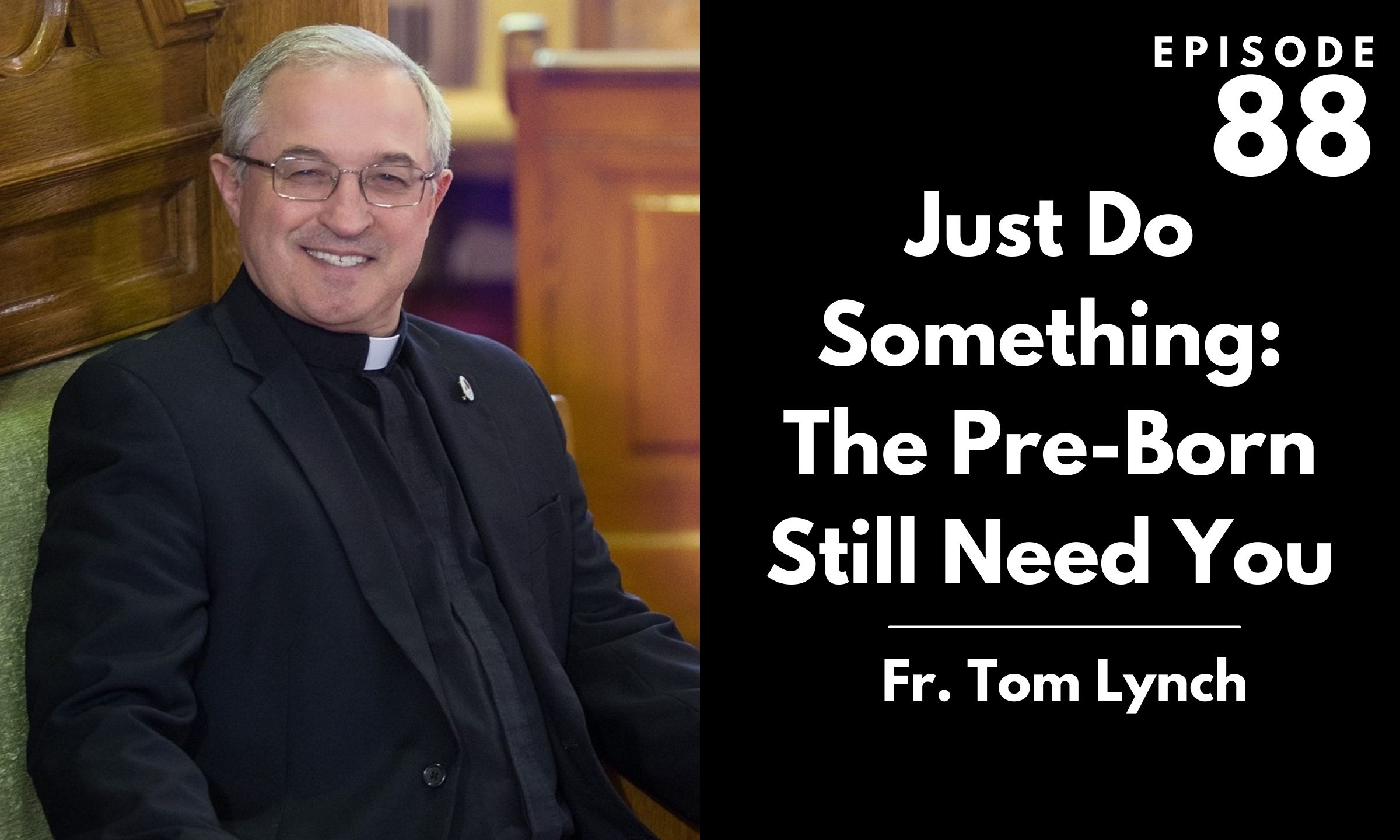 88: Just Do Something: The Pre-Born Still Need You | Fr. Tom Lynch ...