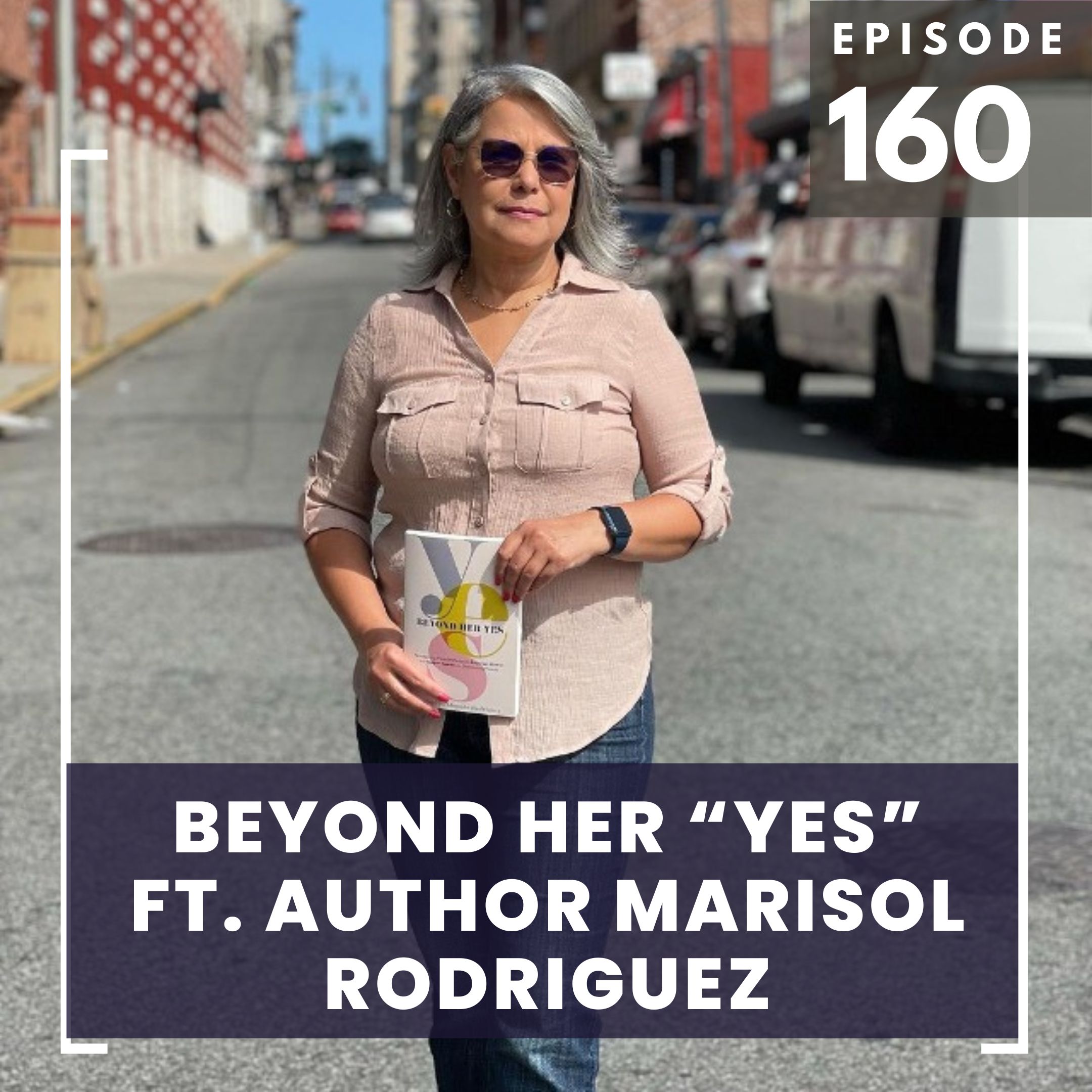 What Happens After She Says, "Yes"? | Episode 160 ft. Marisol Rodriguez ...